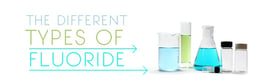 An Explanation of the Different Types of Fluoride